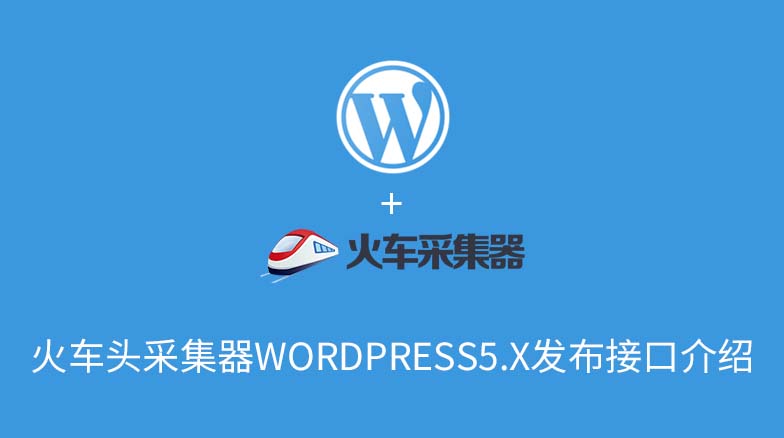火车头采集器WORDPRESS5.X发布接口介绍-去看你博客